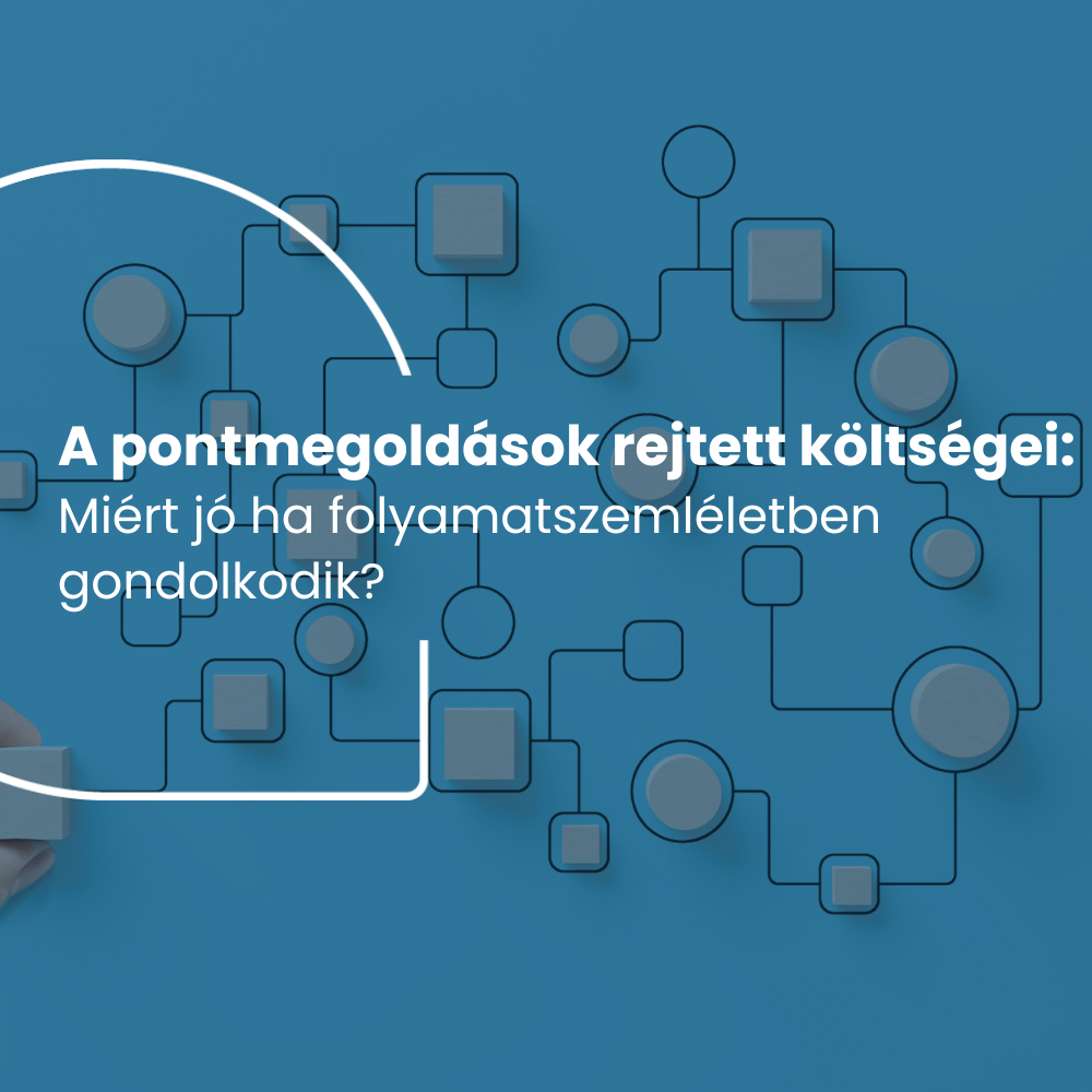 A pontmegoldások rejtett költségei: Miért jó ha folyamatszemléletben gondolkodik?